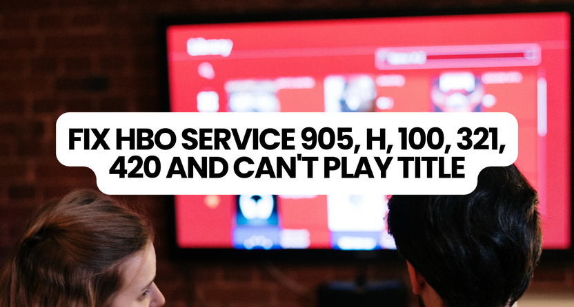 Fix HBO Max Error Codes: 905, H, 100, 321, 420 & Can't Play Title