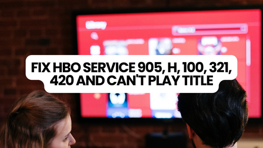 Fix HBO Max Error Codes: 905, H, 100, 321, 420 & Can't Play Title